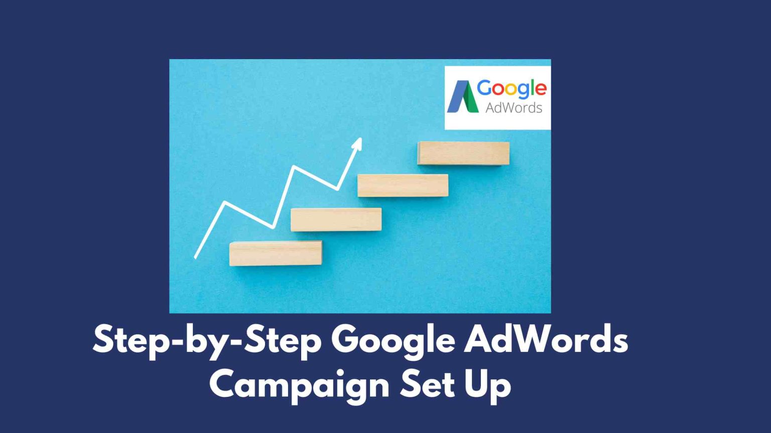Google AdWords 101: Set Up Your First Campaign Step-by-Step